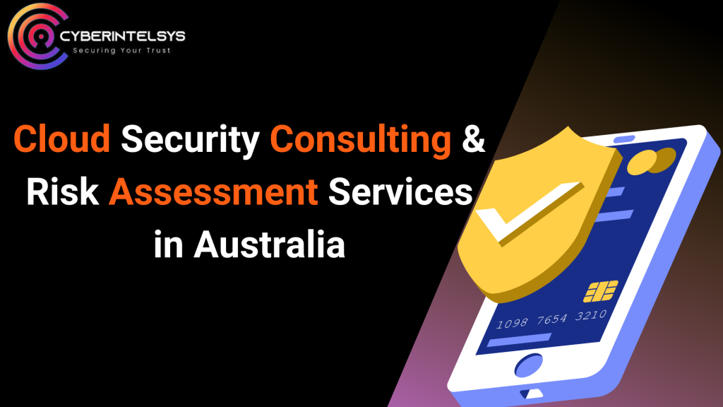 The Importance of Cloud Security Consulting & Risk Assessment in Australia - Cyberintelsys